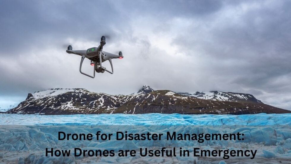 Drone for Disaster Management: How Drones are Useful in Emergency ...